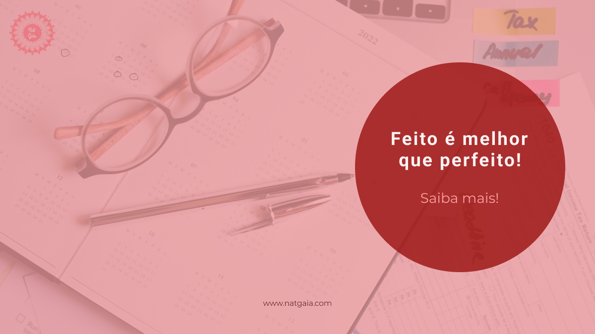 Feito é melhor que perfeito! - Nat Gaia